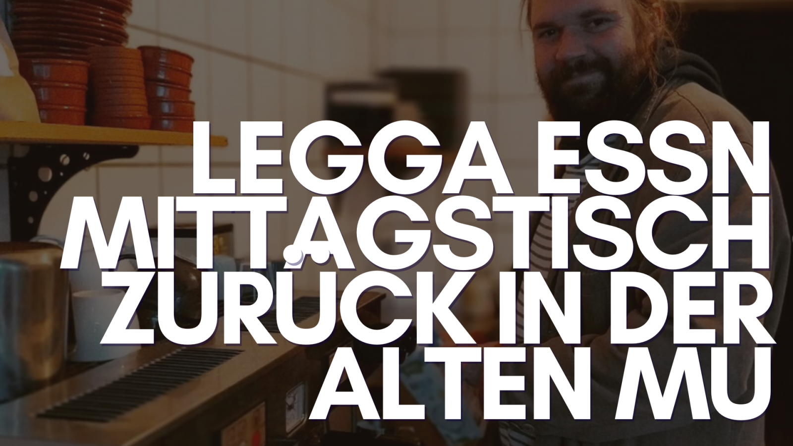 "LEGGA ESSN"-MITTAGSTISCH IST ZURÜCK IN DER ALTEN | ALTE MU